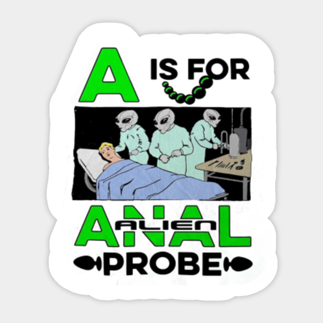 A Is For Anal Alien Probe Meme A Is For Anal Alien Probe Sticker Teepublic
